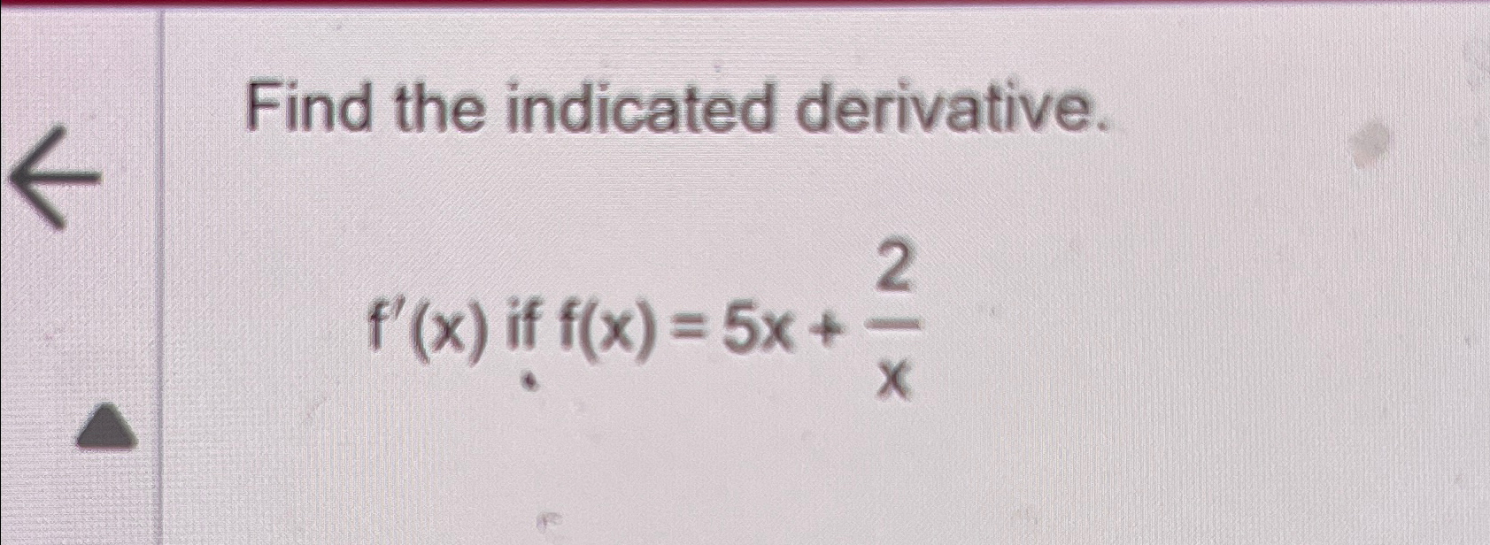 Solved Find the indicated derivative.f'(x) if f(x)=5x+2x | Chegg.com