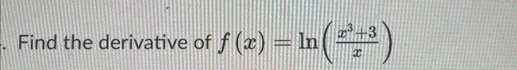 Solved Find the derivative of f(x)=ln(x3+3x) | Chegg.com