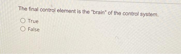Solved The final control element is the "brain" of the | Chegg.com