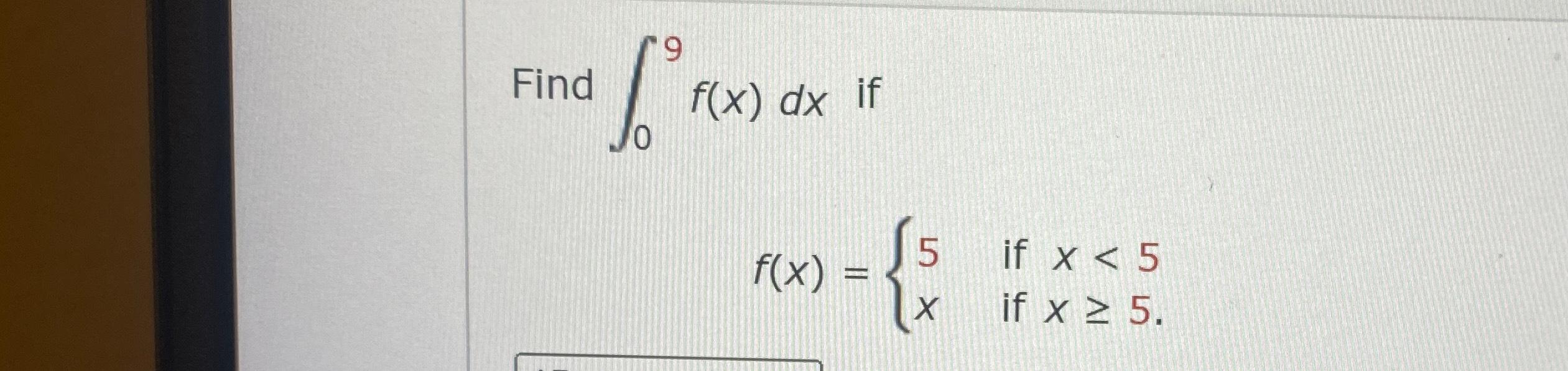 Solved Find ∫09f(x)dx ﻿iff(x)={5 if x