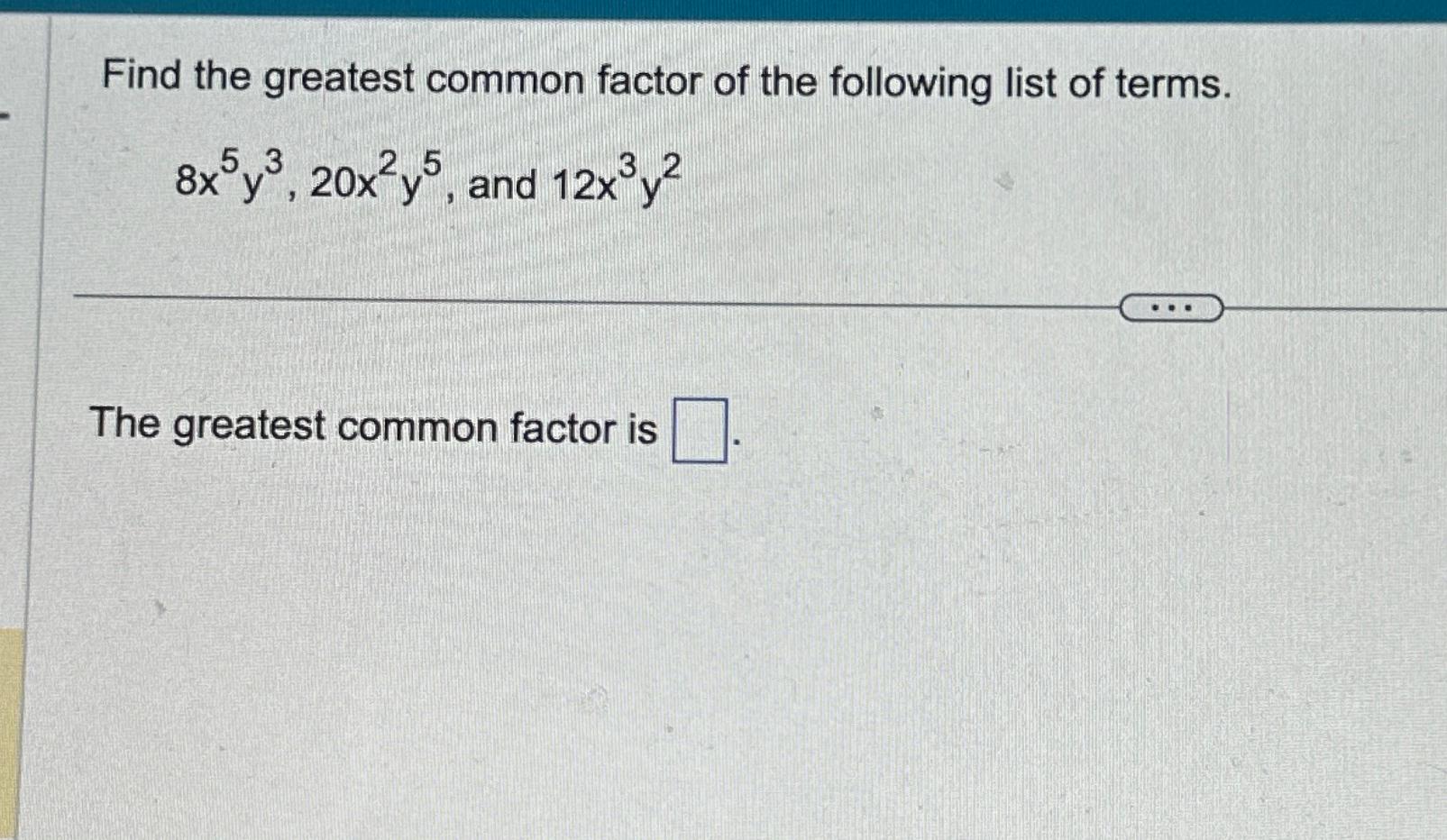 Solved Find the greatest common factor of the following list | Chegg.com