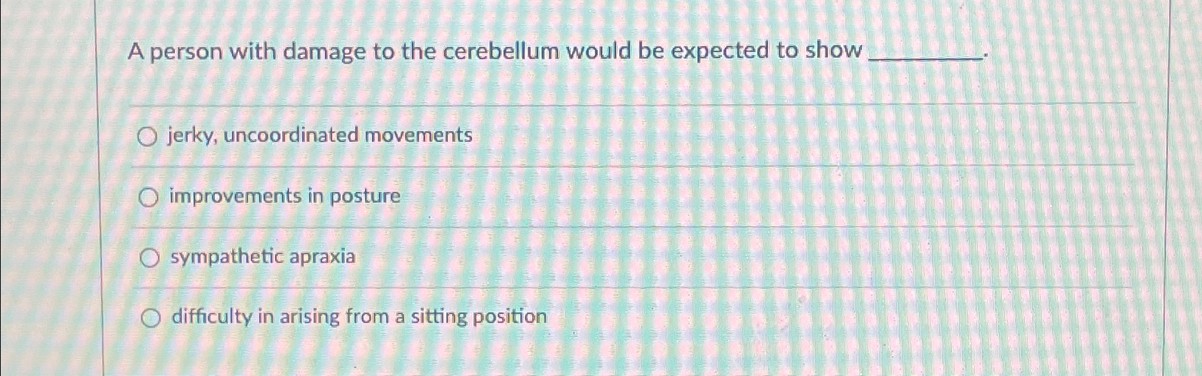 Solved A person with damage to the cerebellum would be | Chegg.com