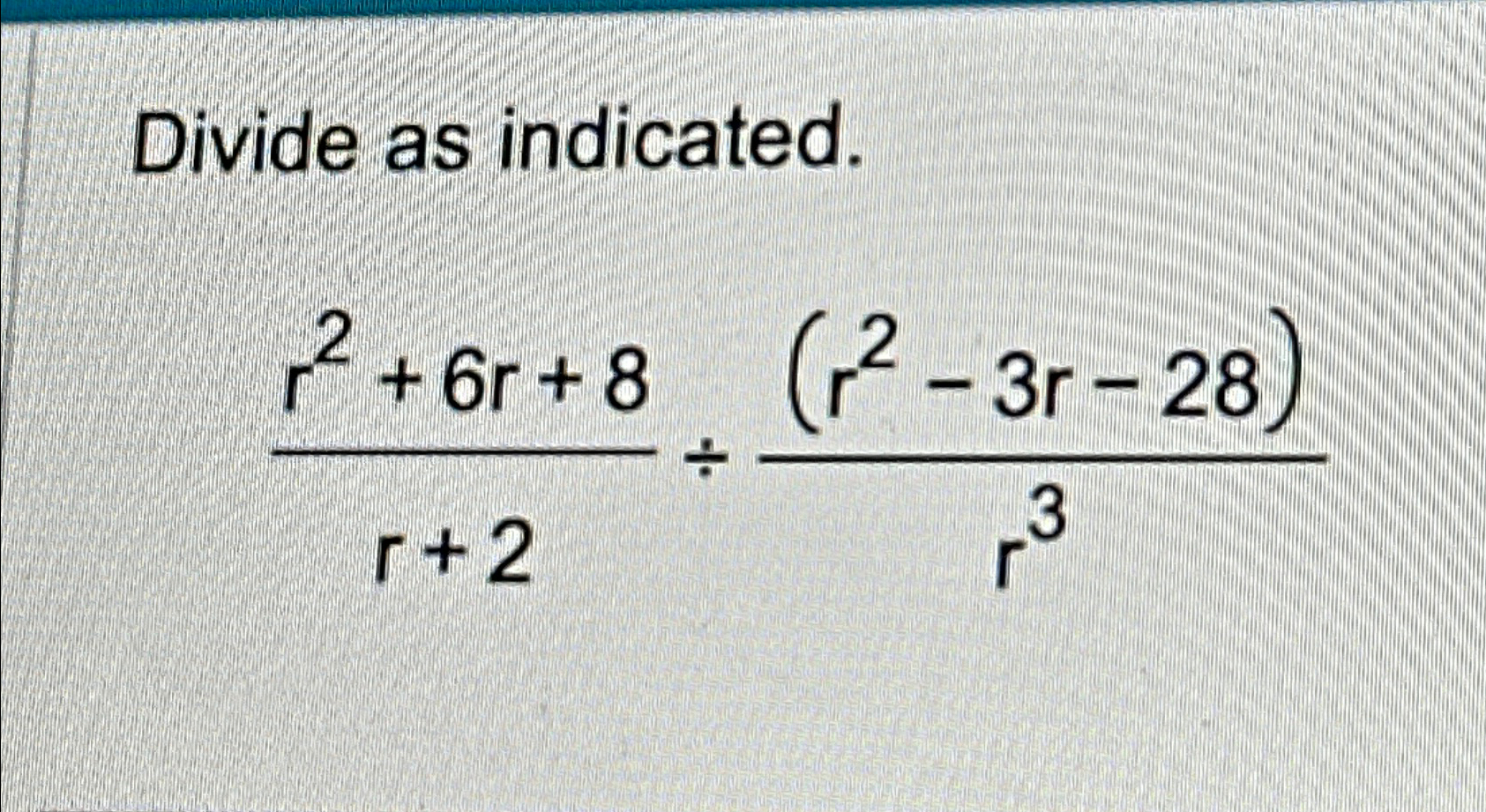 Solved Divide as indicated.r2+6r+8r+2÷(r2-3r-28)r3 | Chegg.com