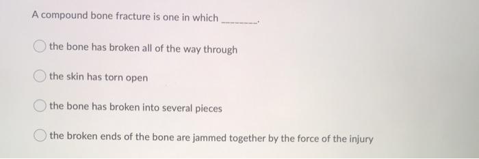 Solved A compound bone fracture is one in which the bone has | Chegg.com