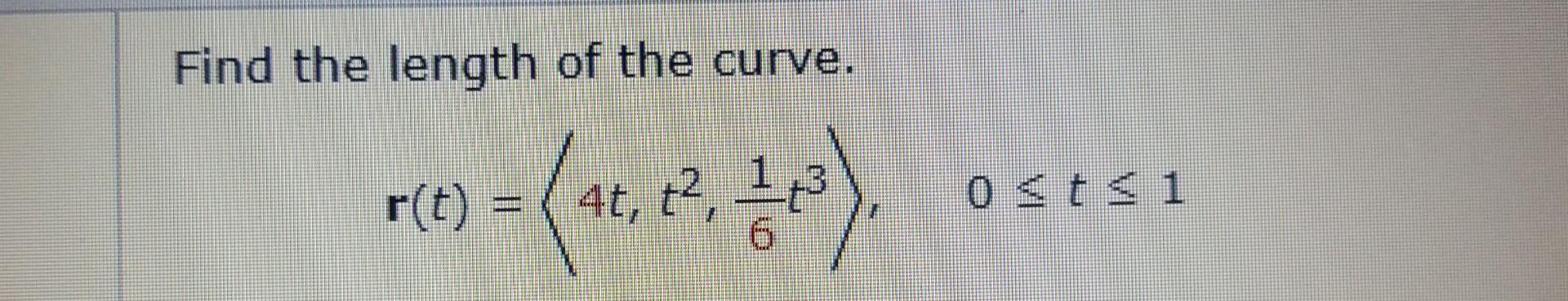 Solved Find the length of the curve. r(t)= 4t,t2,61t3 ,0≤t≤1 | Chegg.com