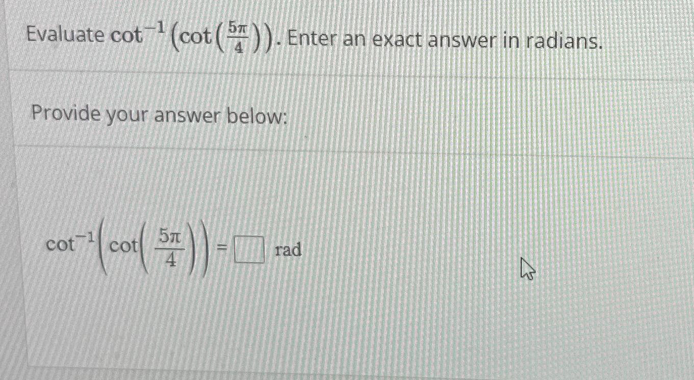 Solved Evaluate cot-1(cot(5π4)). ﻿Enter an exact answer in | Chegg.com