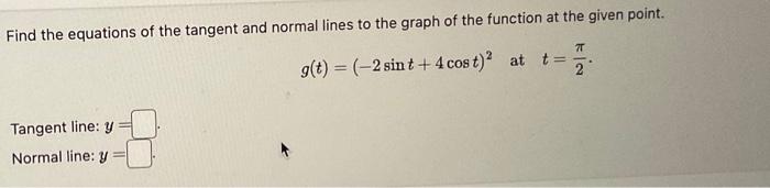 Solved Find the equations of the tangent and normal lines to | Chegg.com