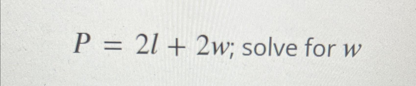 Solved P=2l+2w; solve for w | Chegg.com