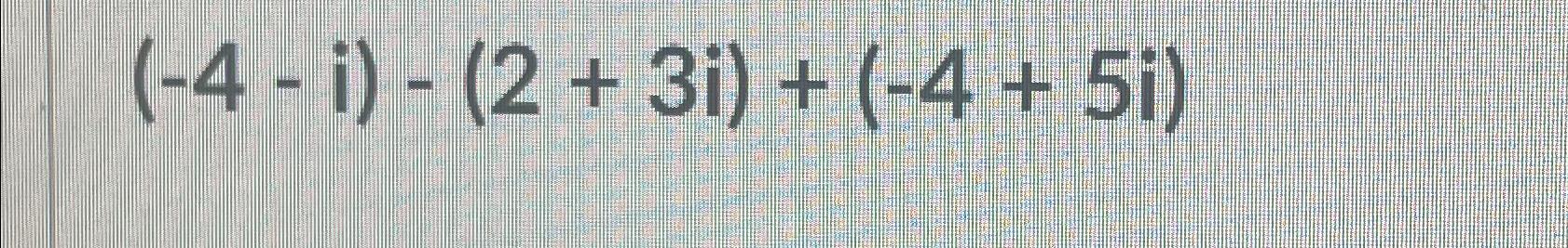 Solved (-4-i)-(2+3i)+(-4+5i) | Chegg.com