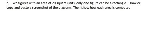 Solved b) Two figures with an area of 20 square units, only | Chegg.com