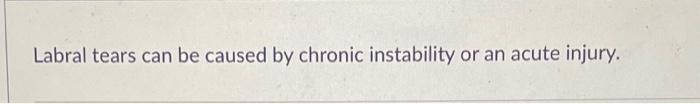 Solved Labral tears can be caused by chronic instability or | Chegg.com