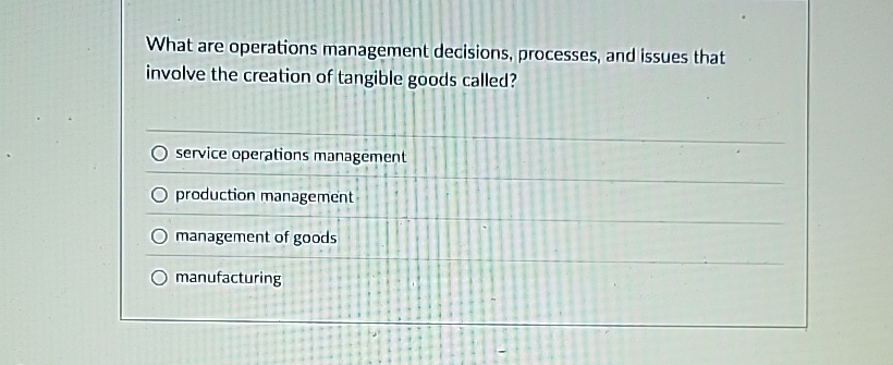 Solved What are operations management decisions, processes, | Chegg.com