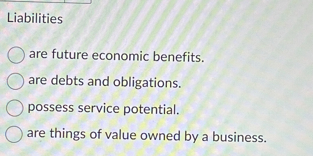 Solved Liabilitiesare future economic benefits.are debts and | Chegg.com