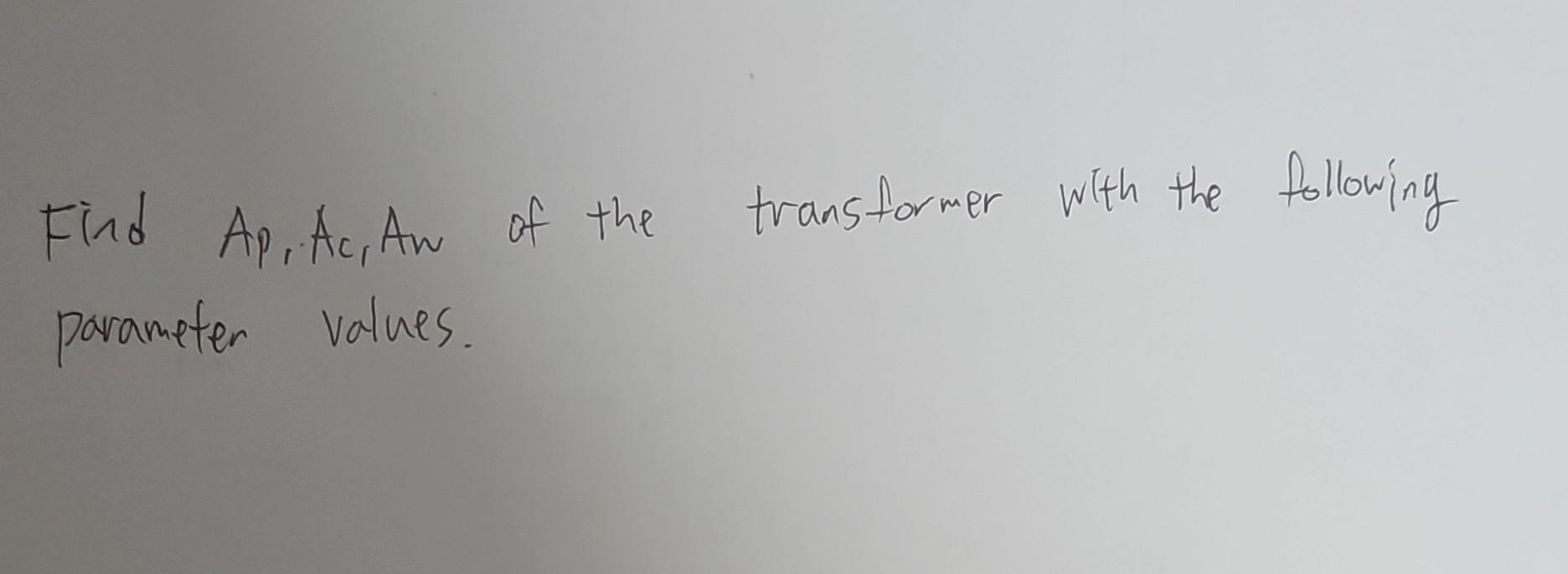 Solved Find Ap,Ac,Aw of the transformer with the following | Chegg.com