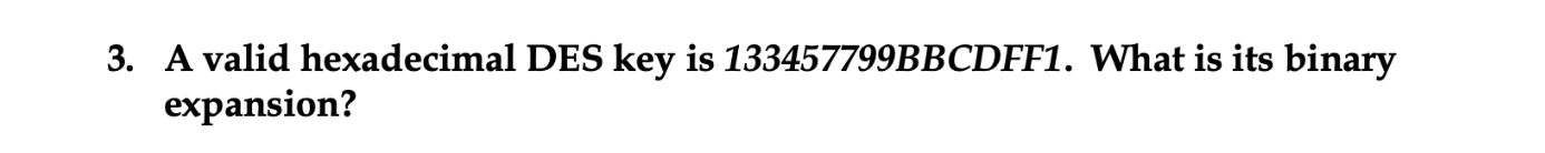 Solved A valid hexadecimal DES key is 133457799BBCDFF1. | Chegg.com