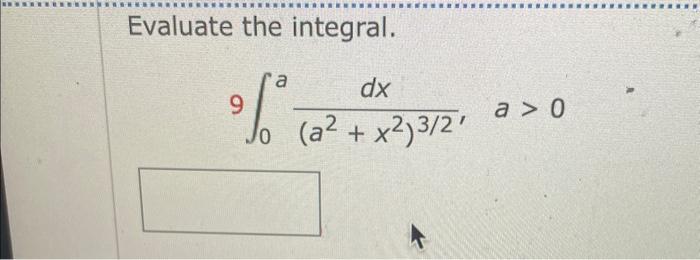Solved Evaluate the integral. 9∫0a(a2+x2)3/2dx,a>0 | Chegg.com