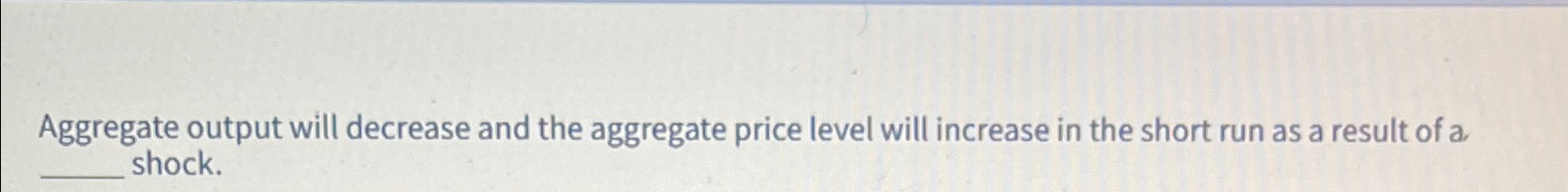 Aggregate output will decrease and the aggregate | Chegg.com