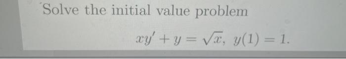 Solved Solve the initial value problem Xy' + y = V, y(1) = | Chegg.com