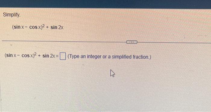 Solved Simplify. (sinx−cosx)2+sin2x (sinx−cosx)2+sin2x= | Chegg.com