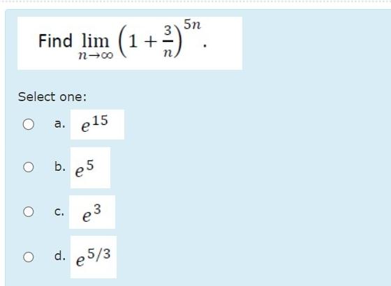 Solved Find limn→∞(1+3n)5n.Select one:a.b. e5c.d. e53 | Chegg.com
