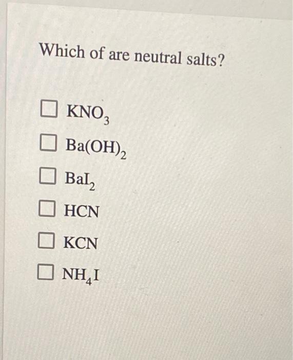 Solved Which of are neutral salts? KNO3 Ba(OH)2 Bal2 HCN KCN | Chegg.com
