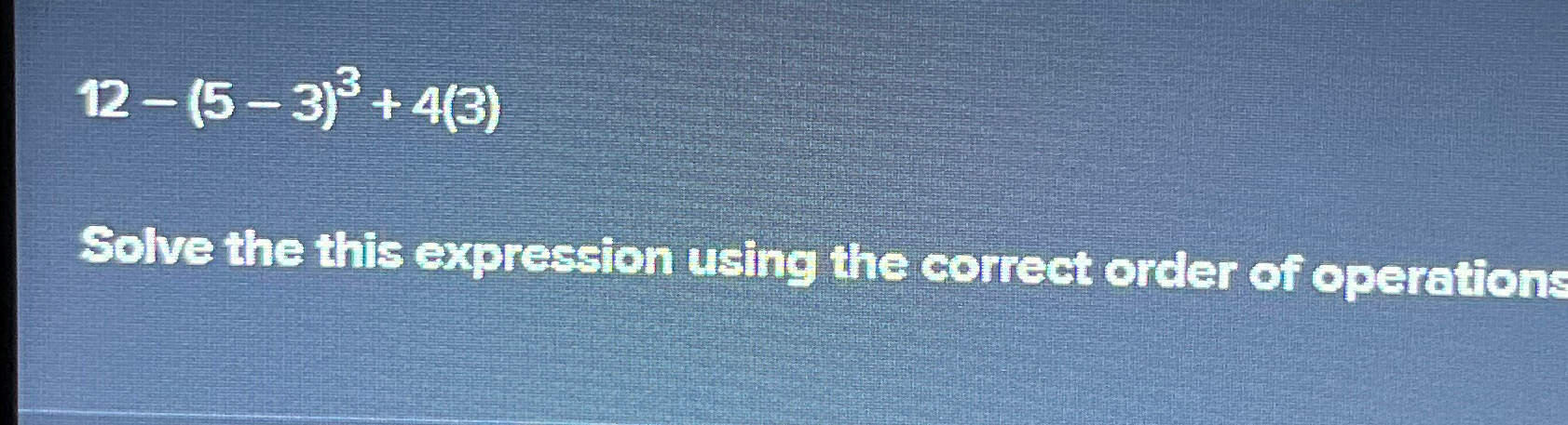 Solved 12-(5-3)3+4(3)Solve the this expression using the | Chegg.com