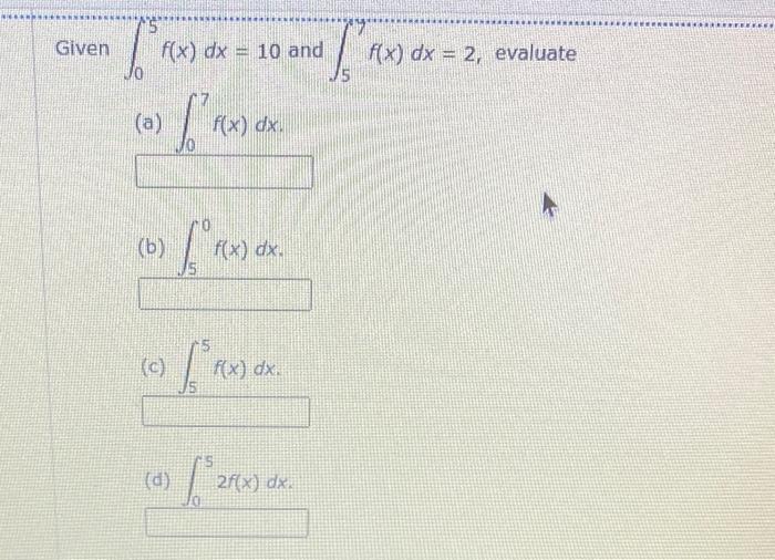 Solved Given ∫05f(x)dx=10 and ∫5f(x)dx=2, evaluate (a) | Chegg.com