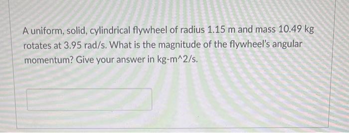 Solved A uniform, solid, cylindrical flywheel of radius 1.15 | Chegg.com