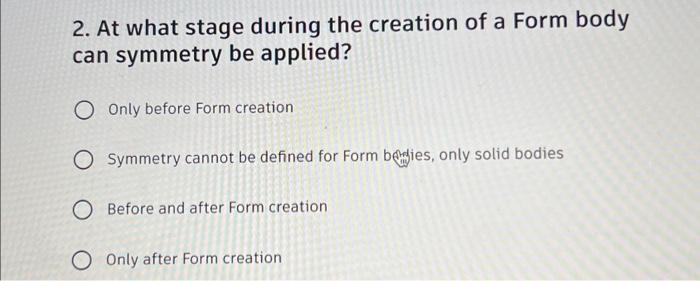 Solved 2. At what stage during the creation of a Form body | Chegg.com