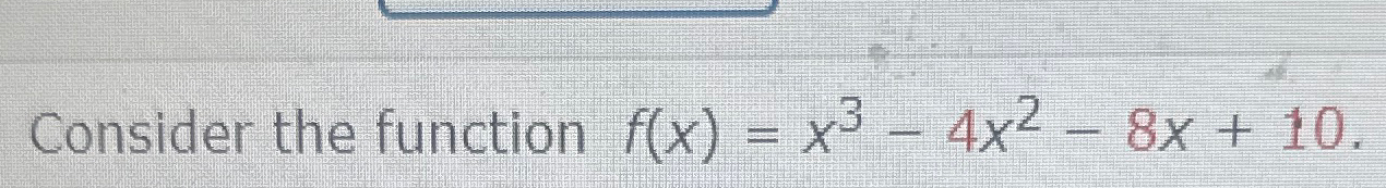 Solved Consider the function f(x)=x3-4x2-8x+10 | Chegg.com