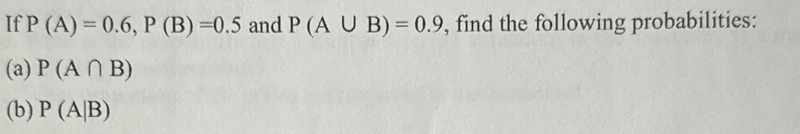 Solved If P(A)=0.6,P(B)=0.5 ﻿and P(A∪B)=0.9, ﻿find the | Chegg.com