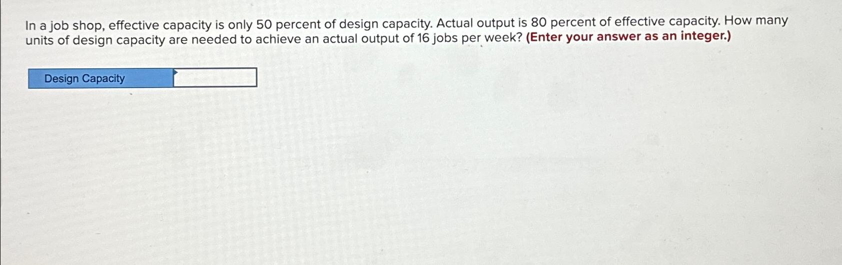 Solved In a job shop, effective capacity is only 50 ﻿percent | Chegg.com
