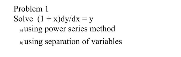 Solved Problem 1 Solve (1+x)dy/dx=y a) using power series | Chegg.com