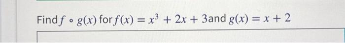 Solved Find f∘g(x) for f(x)=x3+2x+3 and g(x)=x+2 | Chegg.com
