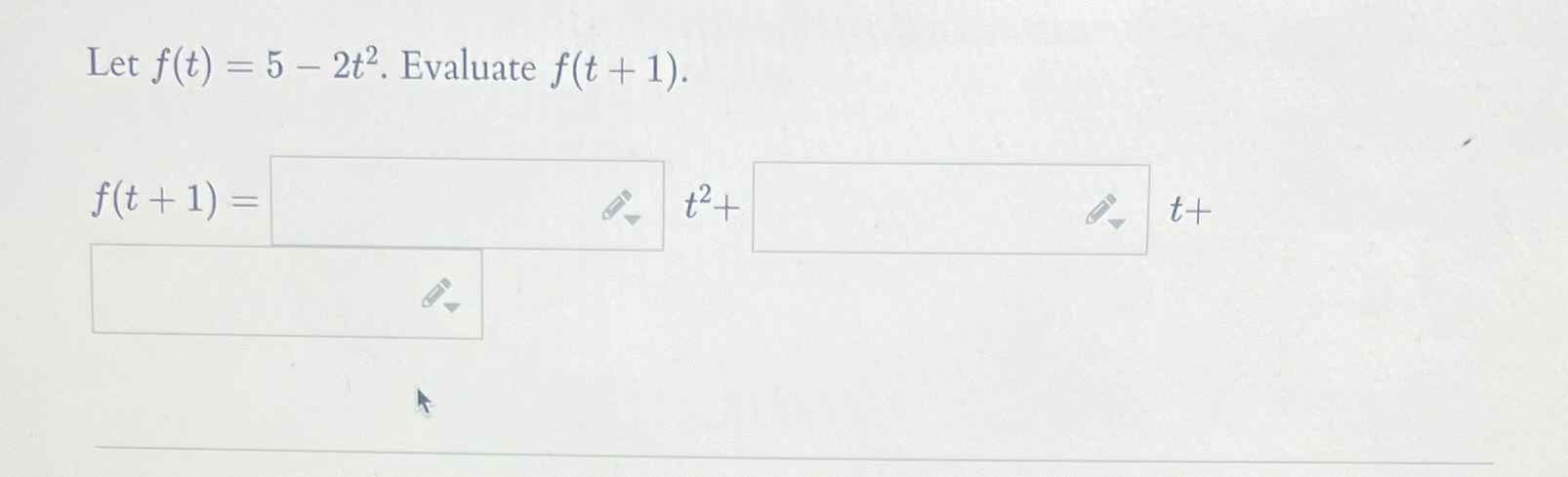 Solved Let f(t)=5-2t2. ﻿Evaluate f(t+1).f(t+1)=t2+,t+ | Chegg.com