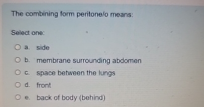 Solved The combining form peritone/o means:Select one:a. | Chegg.com