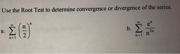Solved Use the Root Test to determine convergence or | Chegg.com