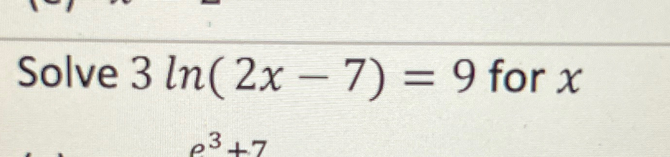 Solved Solve 3ln(2x-7)=9 ﻿for x | Chegg.com