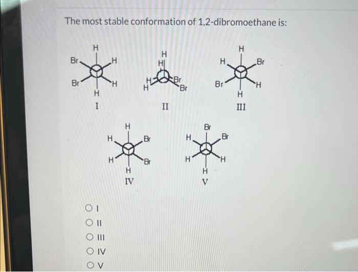 Solved The most stable conformation of 1,2-dibromoethane is: | Chegg.com