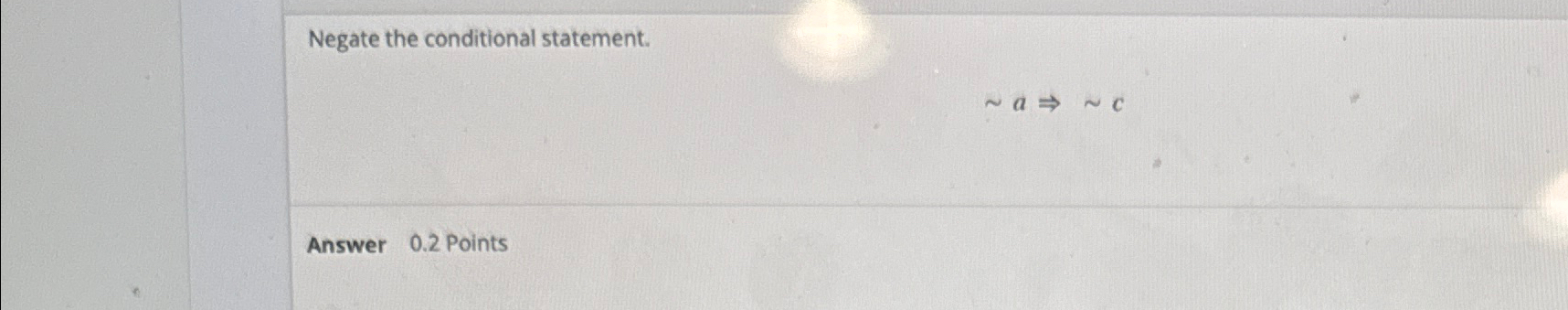 Solved Negate the conditional statement.∼a=>∼cAnswer 0.2 | Chegg.com