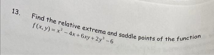 Solved 13. Find the relative extrema and saddle points of | Chegg.com