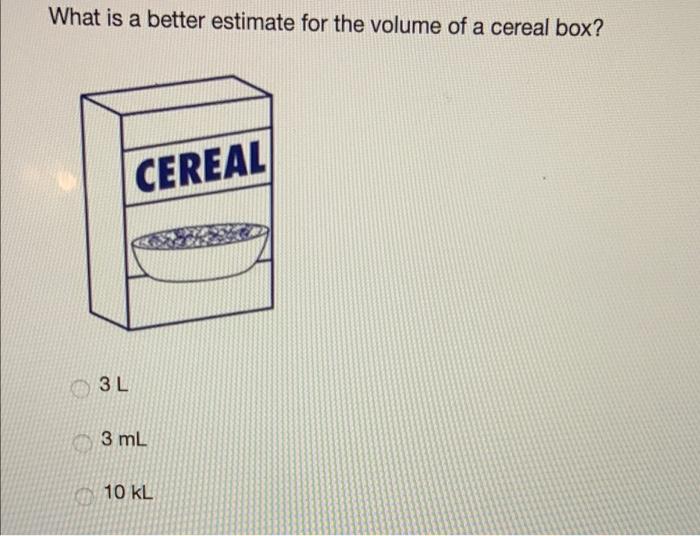 Solved What is a better estimate for the volume of a cereal | Chegg.com