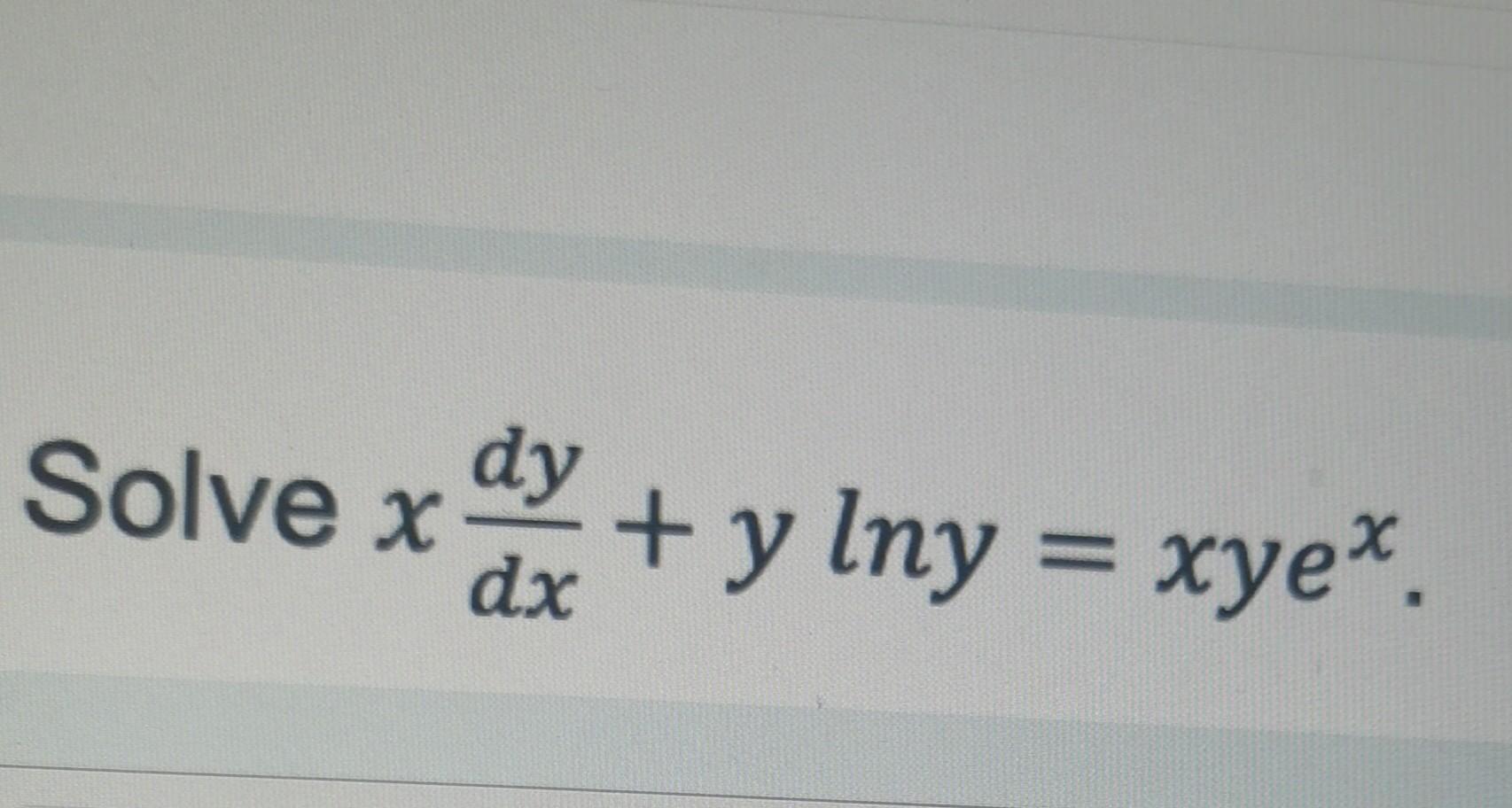 Solved Solve x dy + y lny = xye* dx | Chegg.com