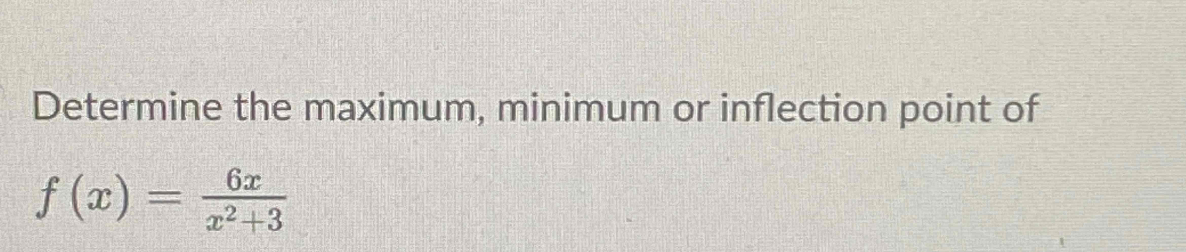Solved Determine the maximum, minimum or inflection point | Chegg.com