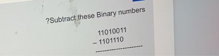 Solved ? Subtract these Binary numbers 11010011 - 1101110 | Chegg.com