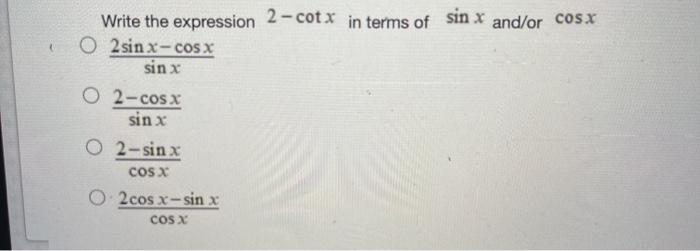 Solved sin x and/or cosx Write the expression 2 - cotx in | Chegg.com