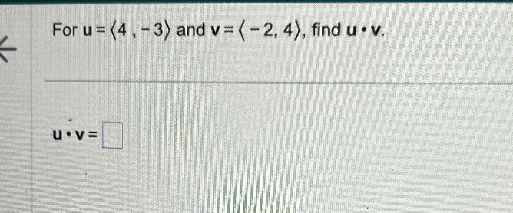 Solved For u=(:4,-3:) ﻿and v=(:-2,4:), ﻿find u*v.u*v= | Chegg.com