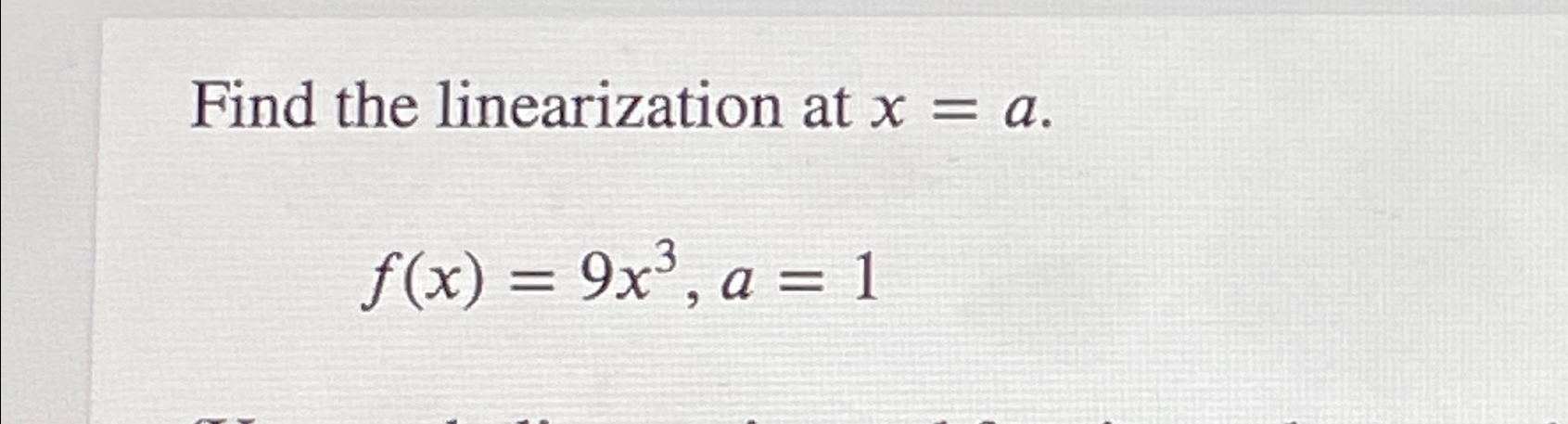 Solved Find the linearization at x=a.f(x)=9x3,a=1 | Chegg.com