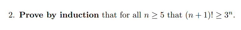 Solved Prove by induction that for all n≥5 ﻿that (n+1)!≥3n. | Chegg.com