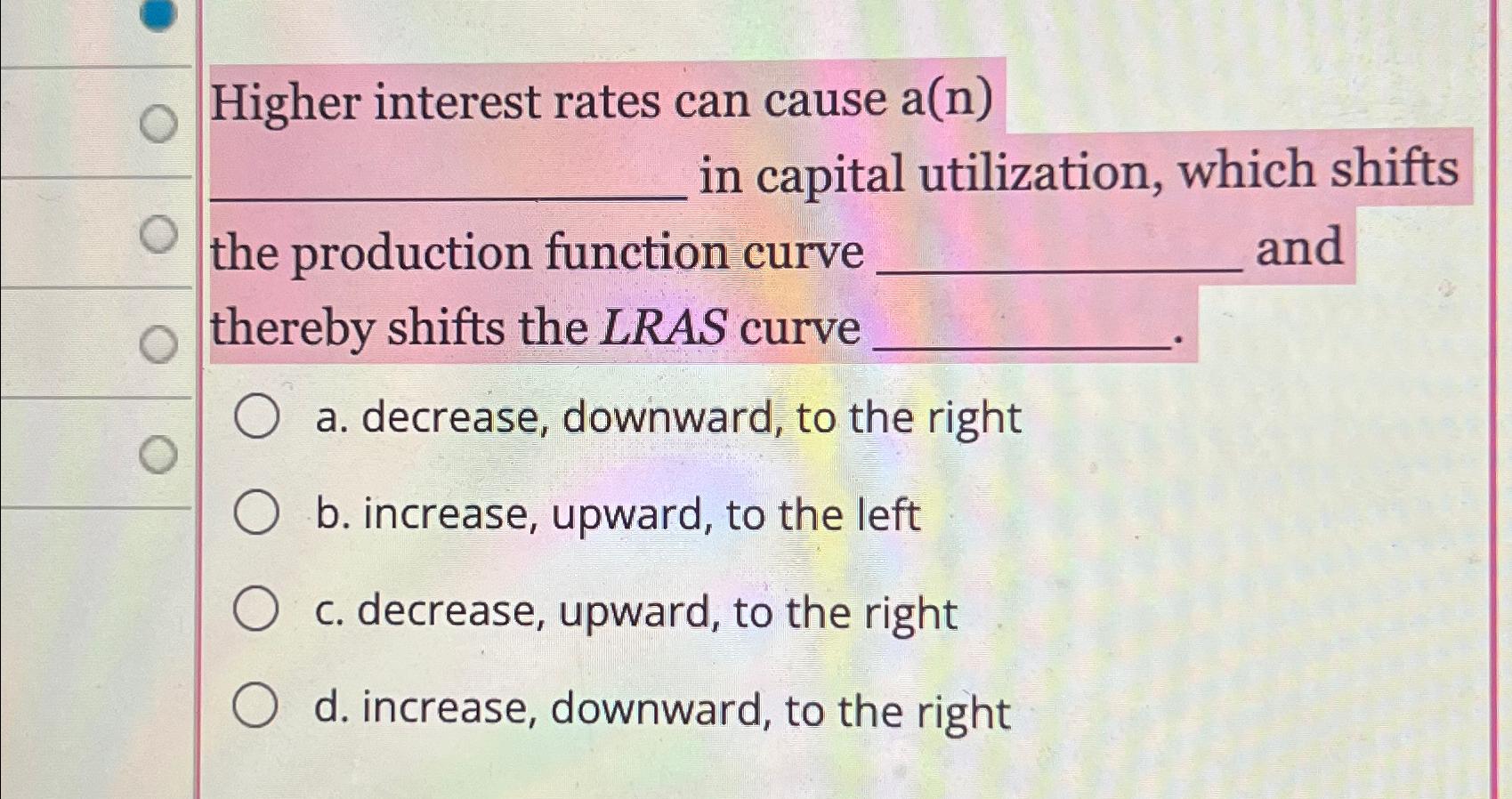 Solved Higher interest rates can cause a(n) ﻿in capital | Chegg.com